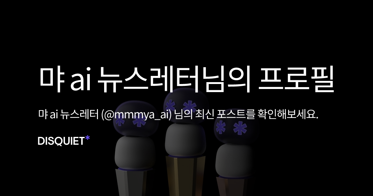 먀 ai 뉴스레터님의 프로필 | Disquiet*