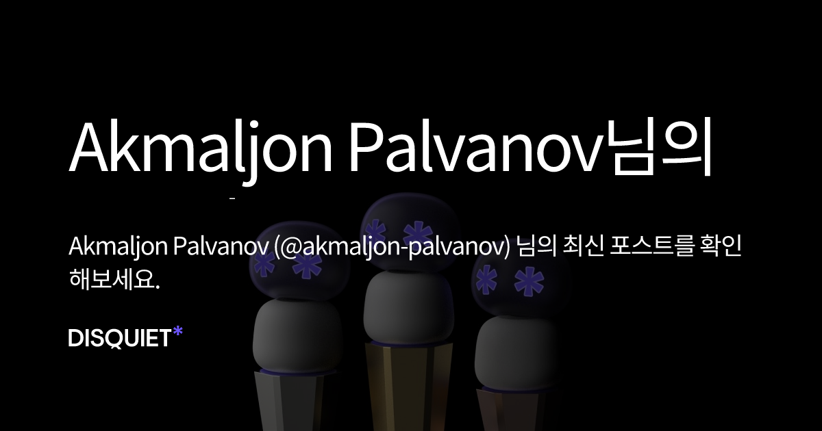 Akmaljon Palvanov님의 프로필 | Disquiet*