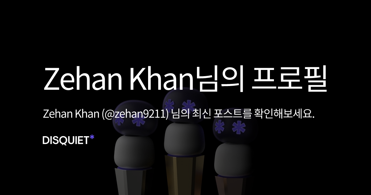 Zehan Khan님의 프로필 | Disquiet*