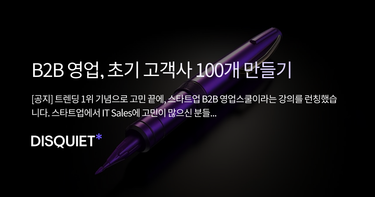 B2B 영업, 초기 고객사 100개 만들기 | Disquiet*