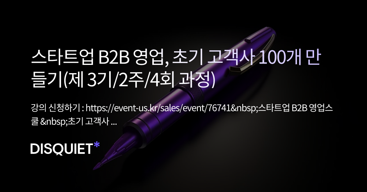 스타트업 B2b 영업 초기 고객사 100개 만들기제 3기2주4회 과정 Disquiet