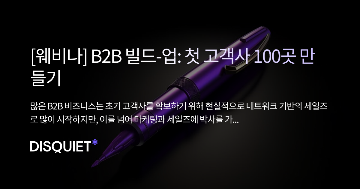 [웨비나] B2B 빌드-업: 첫 고객사 100곳 만들기 | Disquiet*