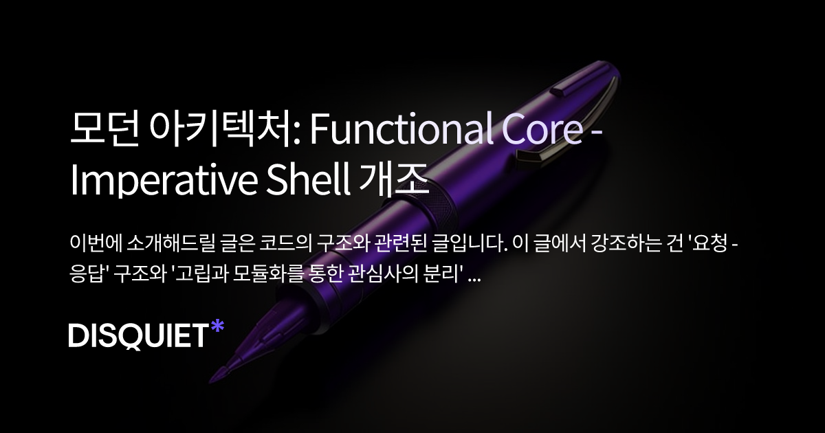 모던 아키텍처: Functional Core - Imperative Shell 개조 | Disquiet*