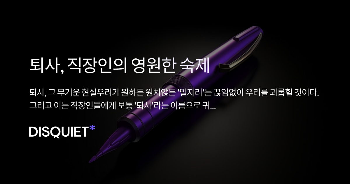 퇴사, 직장인의 영원한 숙제 | Disquiet*