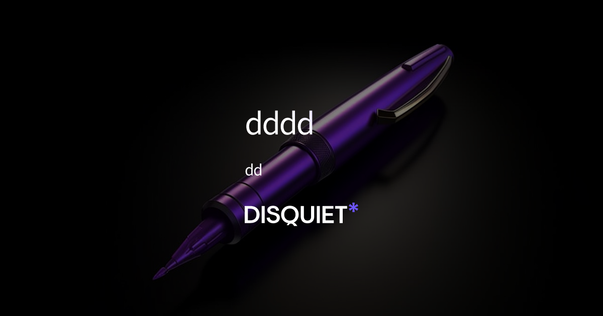 dddd | Disquiet*